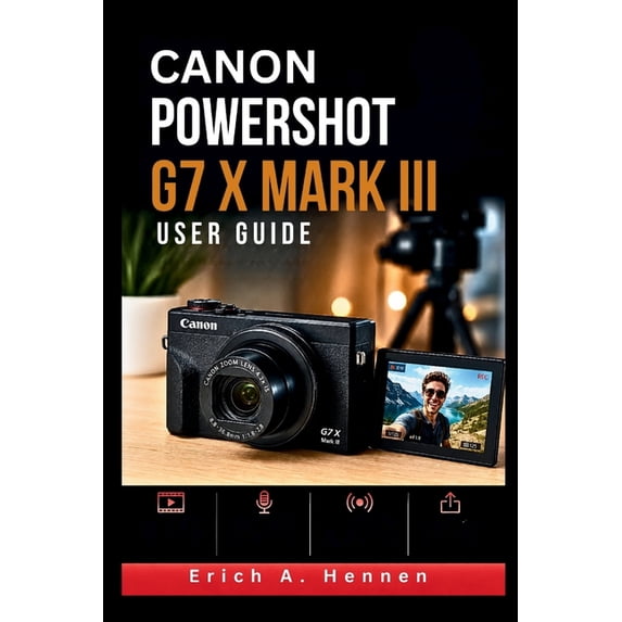 Canon PowerShot G7 X Mark III User Guide: Create Better Vlogs ...