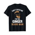 Cant Catch Me Im The Ginger Beard Man T-Shirt - Walmart.com