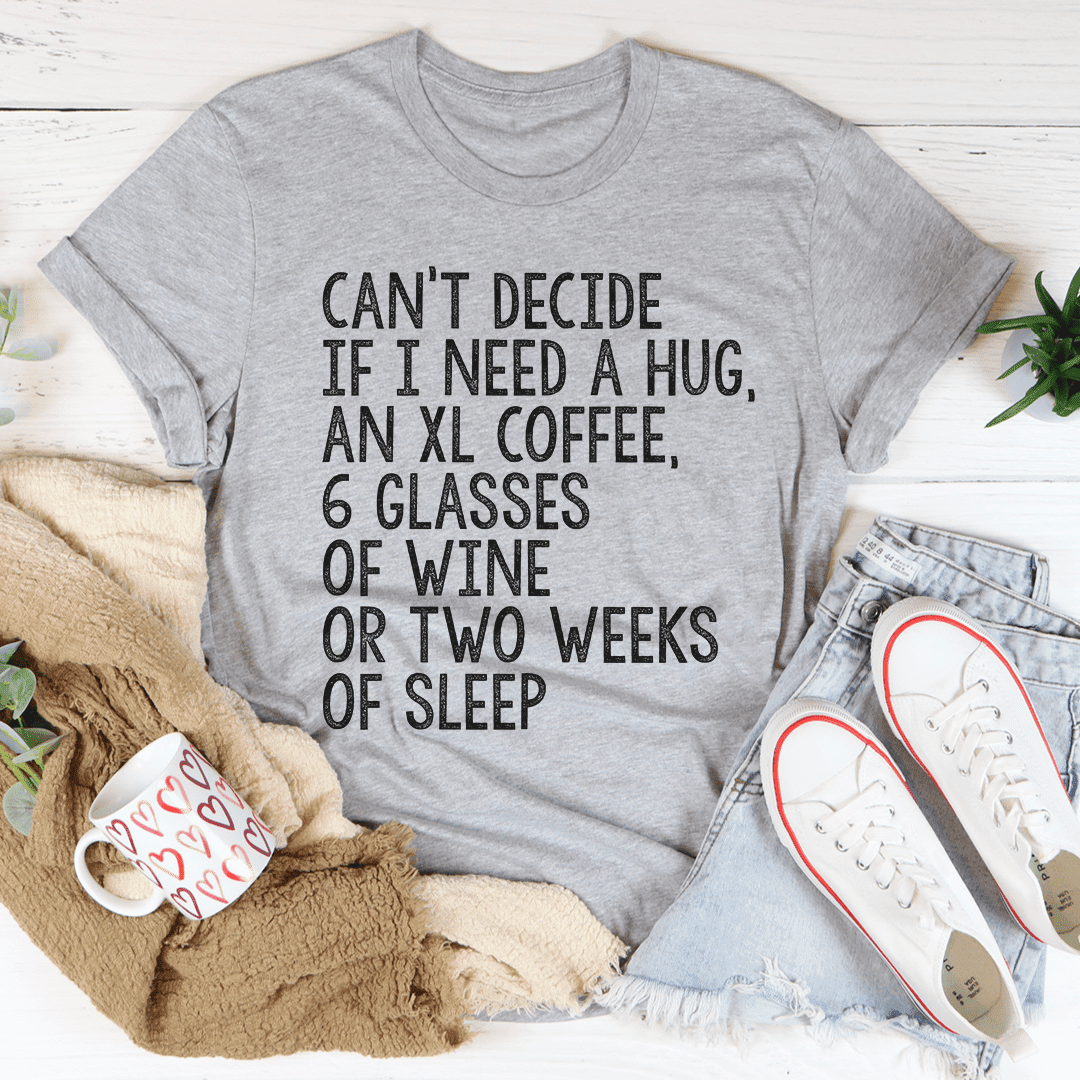 Cant Decide If I Need A Hug An XL Coffee 6 Glasses Of Wine Tee Black ...
