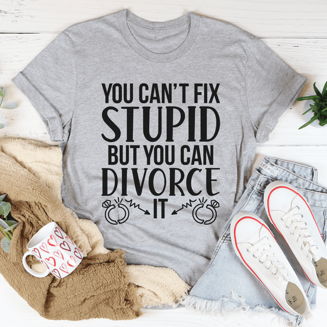 Cant Fix Stupid But You Can Divorce Tee Athletic Heather S Peachy ...