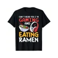 Cant Hear You Im Gaming And Eating Ramen Funny Unisex T-Shirt up to ...
