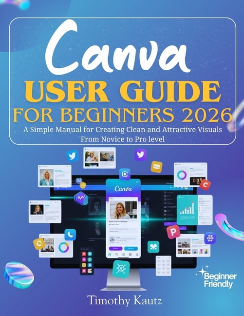 Canva User Guide for Beginners 2026: A Simple Manual for Creating Clean ...