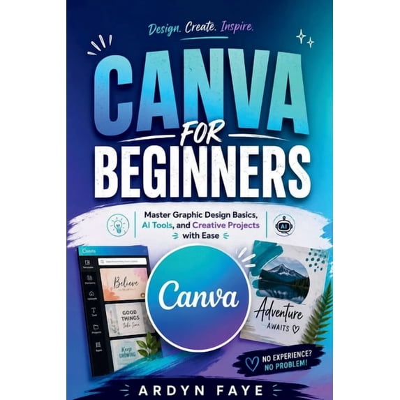 Canva for Beginners: Master Graphic Design Basics, AI Tools, and ...