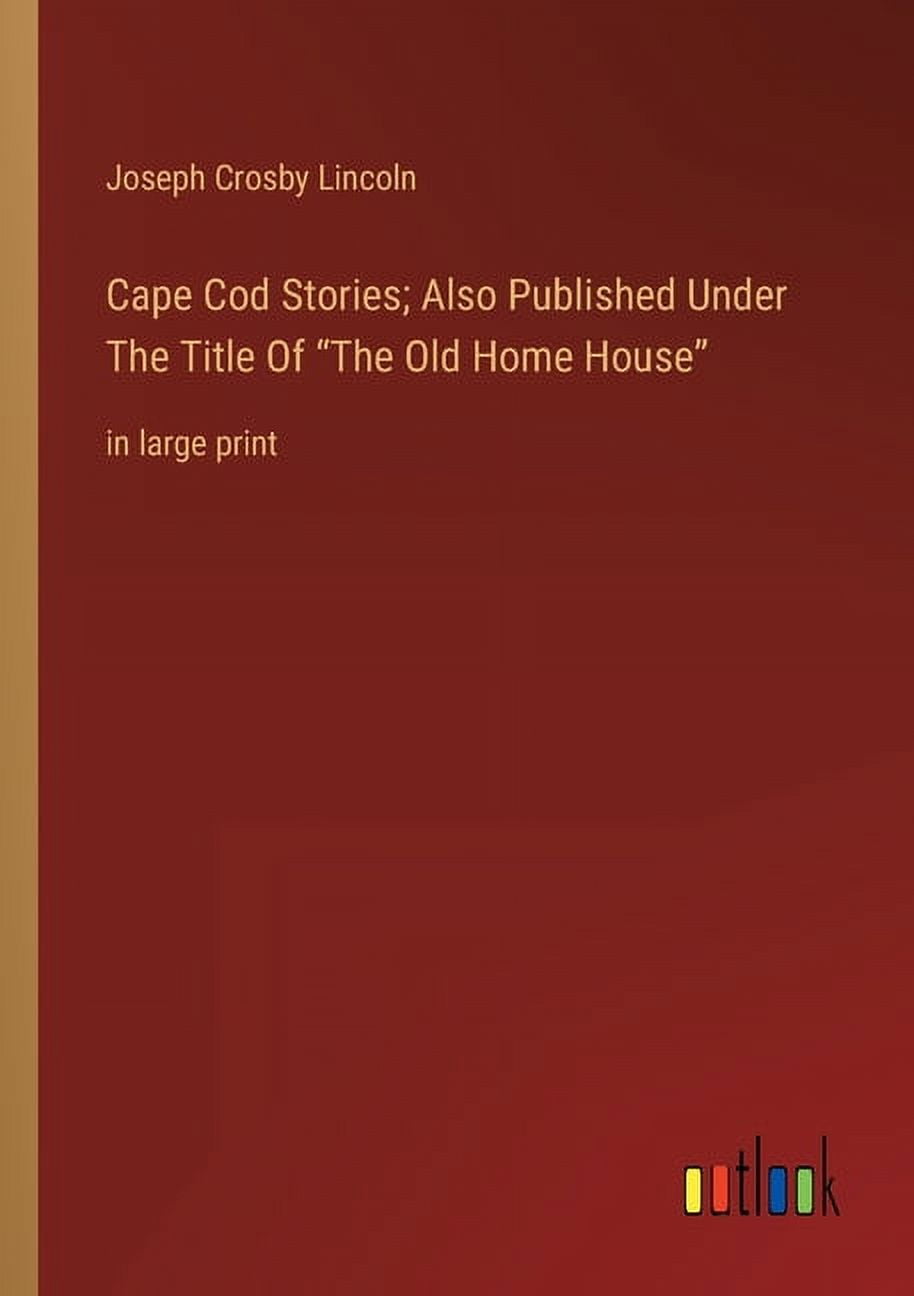 Cape Cod Stories; Also Published Under The Title Of The Old Home House ...