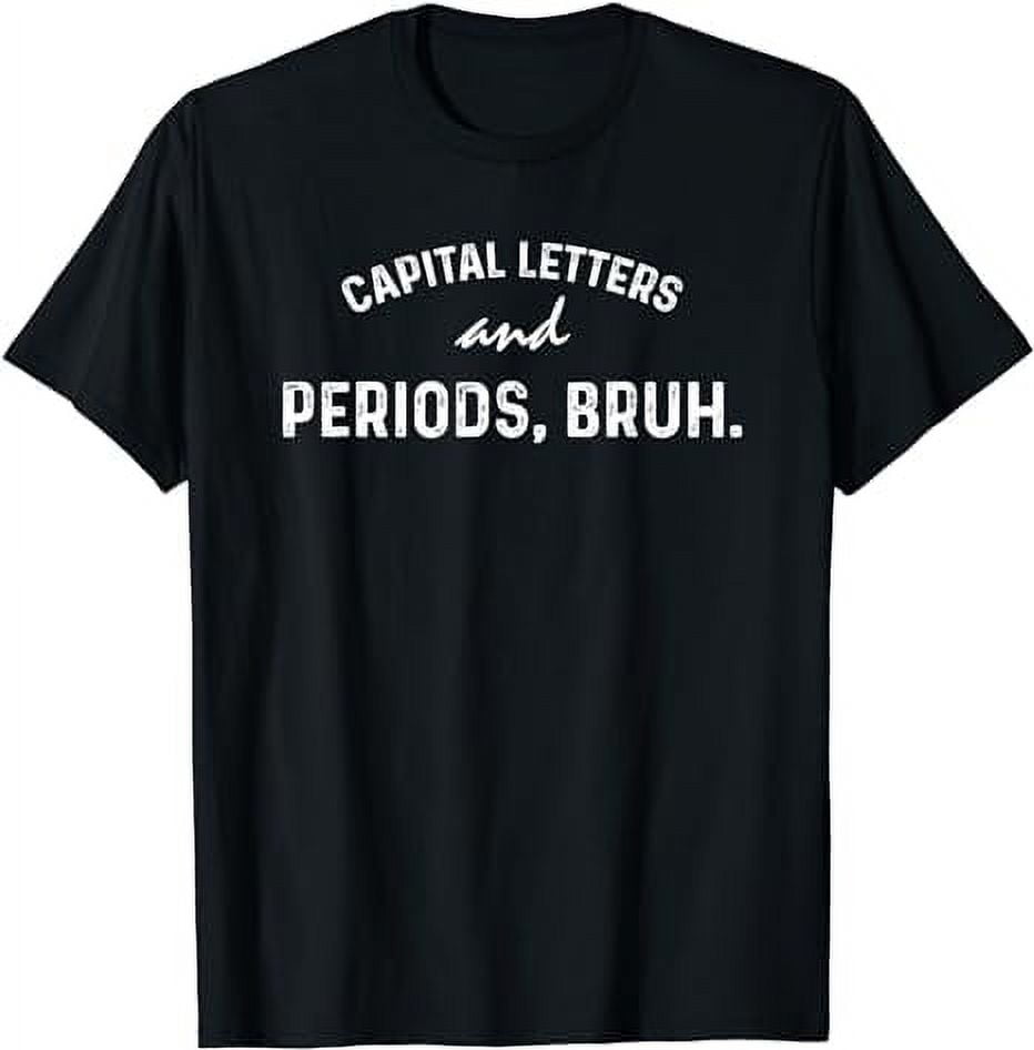 Capital Letters and Periods Bruh Funny ELA Bruh Teacher T-Shirt ...