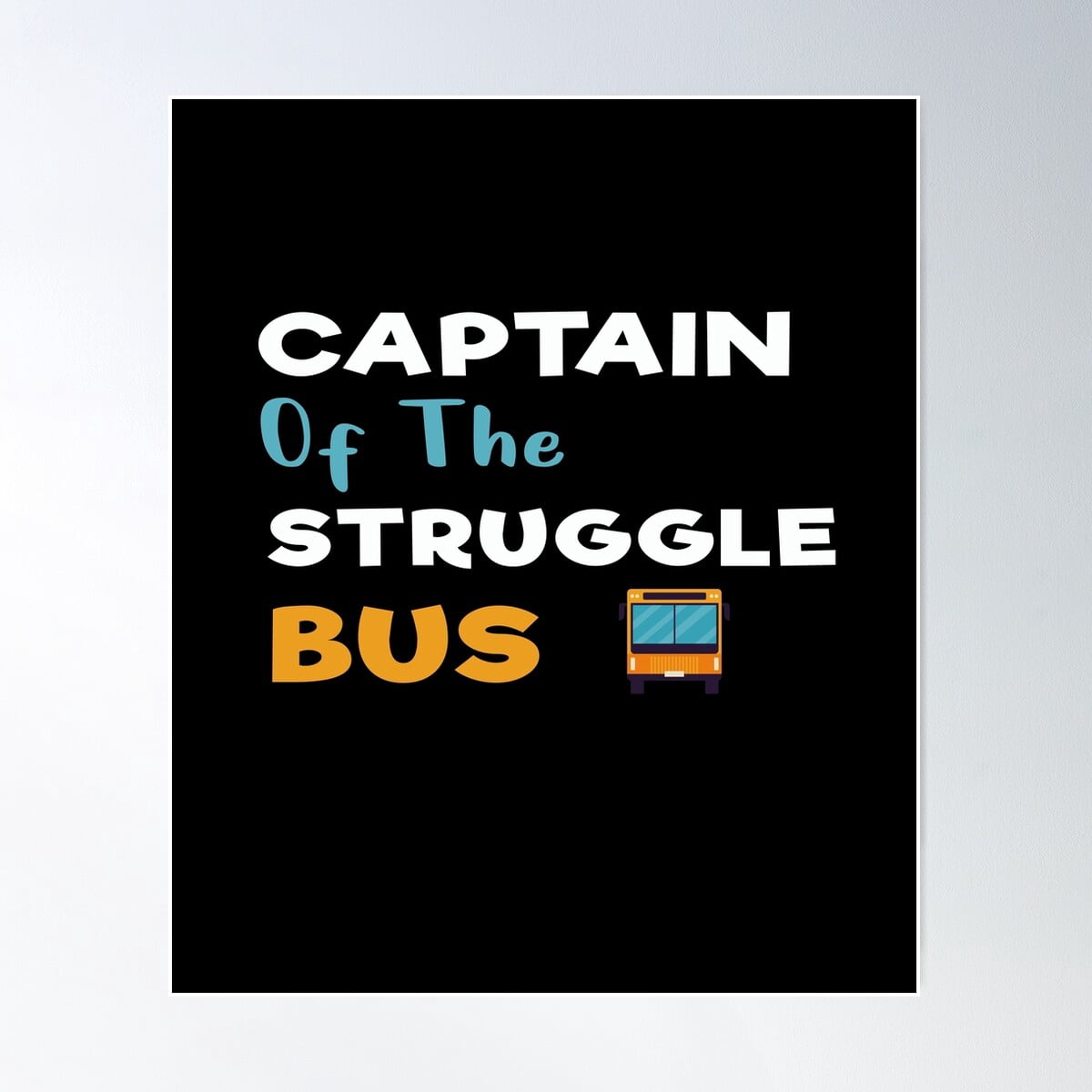 Captain Of The Struggle Bus T-Poster Poster Wall Art, Modern Wall Decor ...