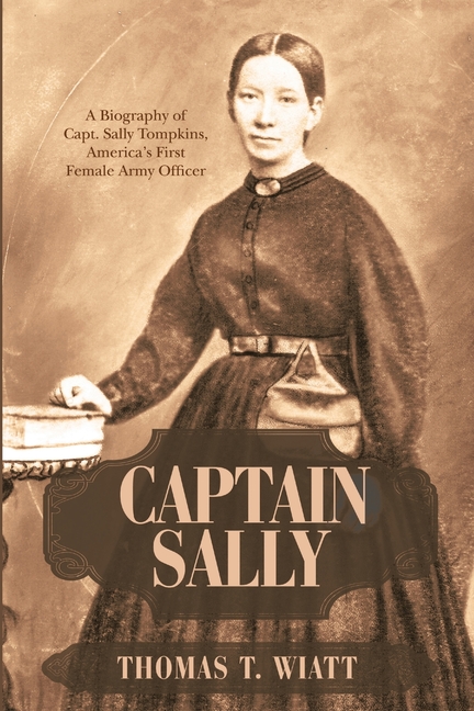 Captain Sally: A Biography of Capt. Sally Tompkins, America's First ...