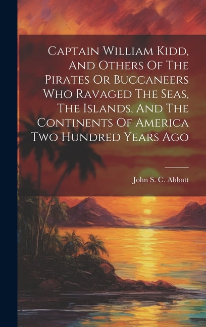 Captain William Kidd, And Others Of The Pirates Or Buccaneers Who ...