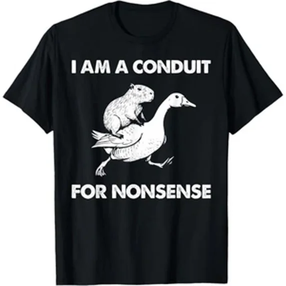 Capybara Goose Meme I Am A Conduit For Nonsense Funny Absurdity Unisex ...