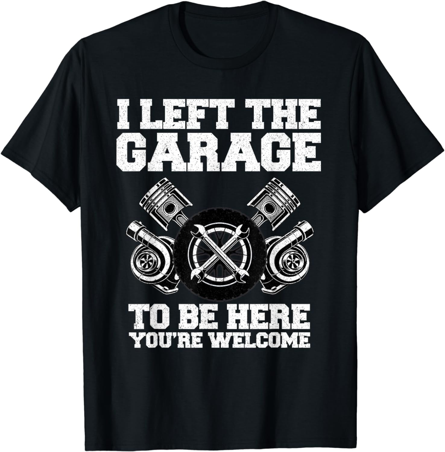Car Lover I Left The Garage To Be Here Funny Auto Mechanic T-Shirt ...