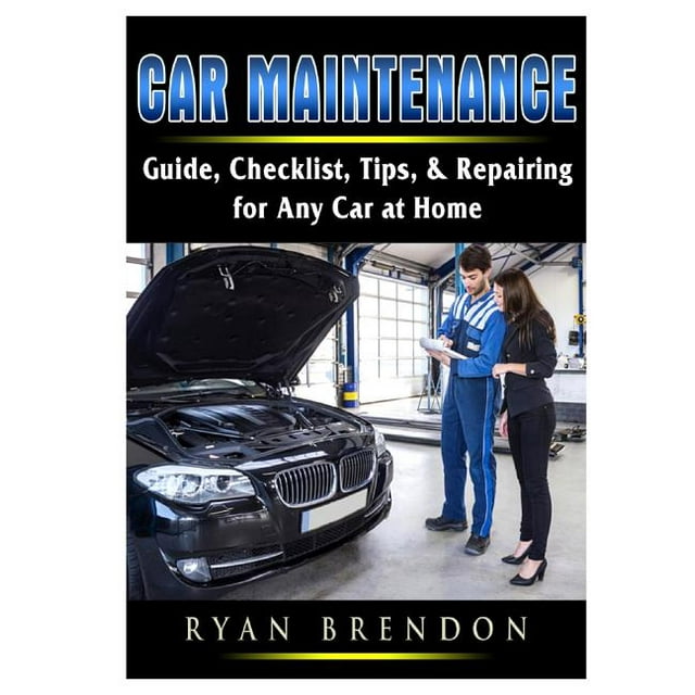 Car Maintenance: Guide, Checklist, Tips, & Repairing for Any Car at ...