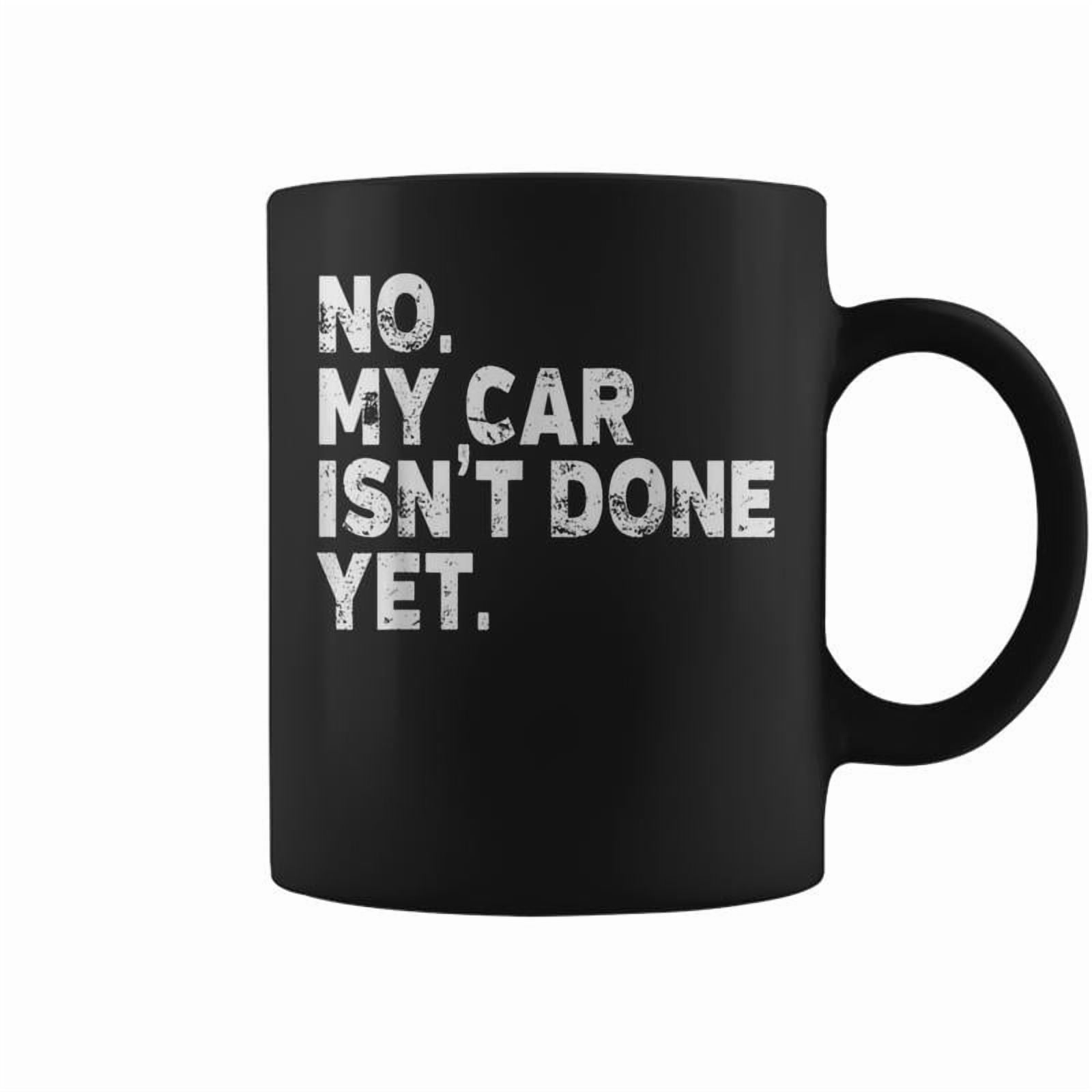 Car Mechanic No My Car Is Not Ready Auto Engine Garage Guy Coffee Mugs ...