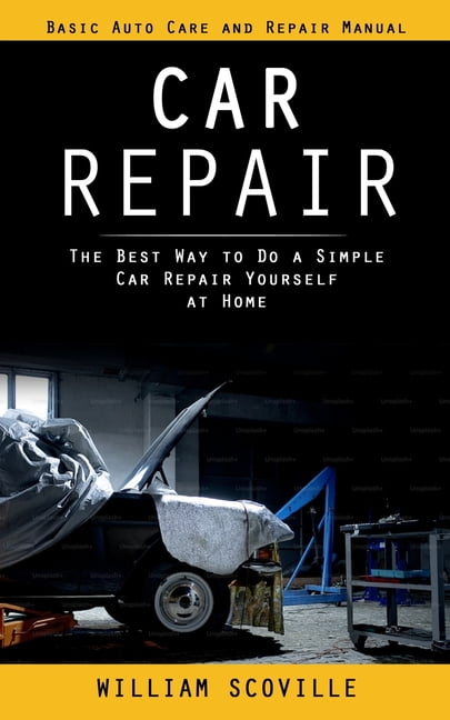 Car Repair: Basic Auto Care and Repair Manual (The Best Way to Do a ...