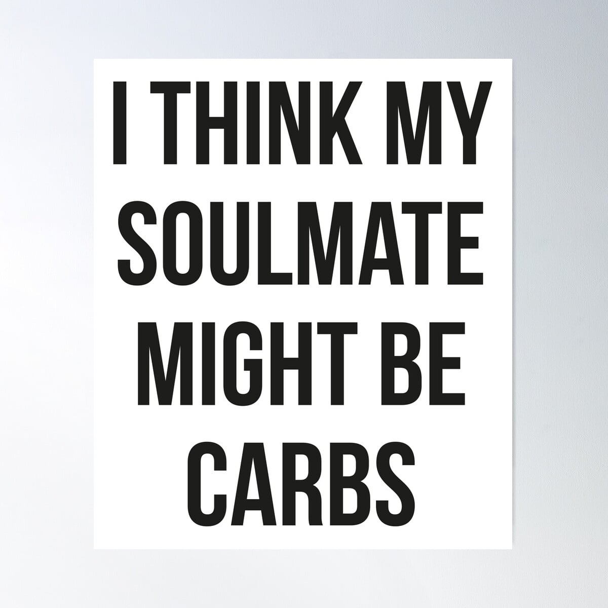 Carbs Lover - "I Think My Soulmate Might Be Carbs" Poster Wall Art ...