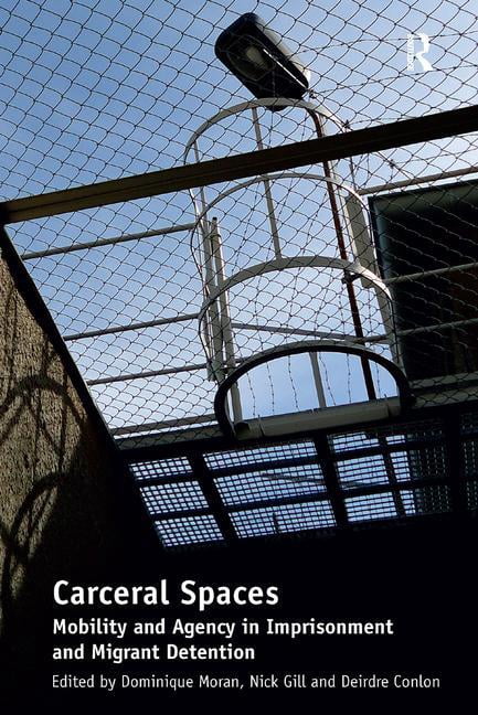 Carceral Spaces: Mobility and Agency in Imprisonment and Migrant ...