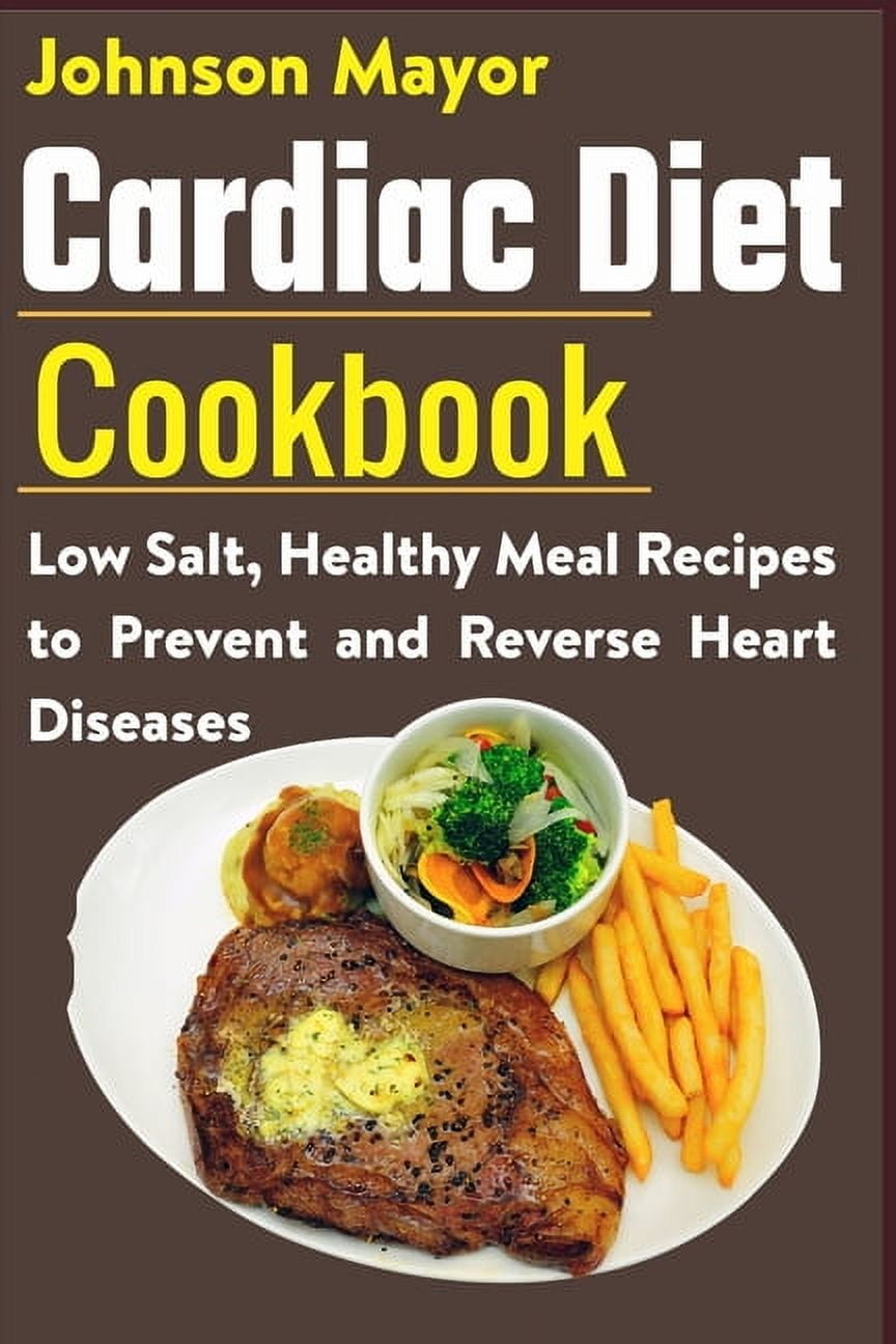 Cardiac Diet Cookbook: Low Salt, Healthy Meal Recipes to Prevent and ...