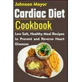 Cardiac Diet Cookbook: Low Salt, Healthy Meal Recipes to Prevent and ...