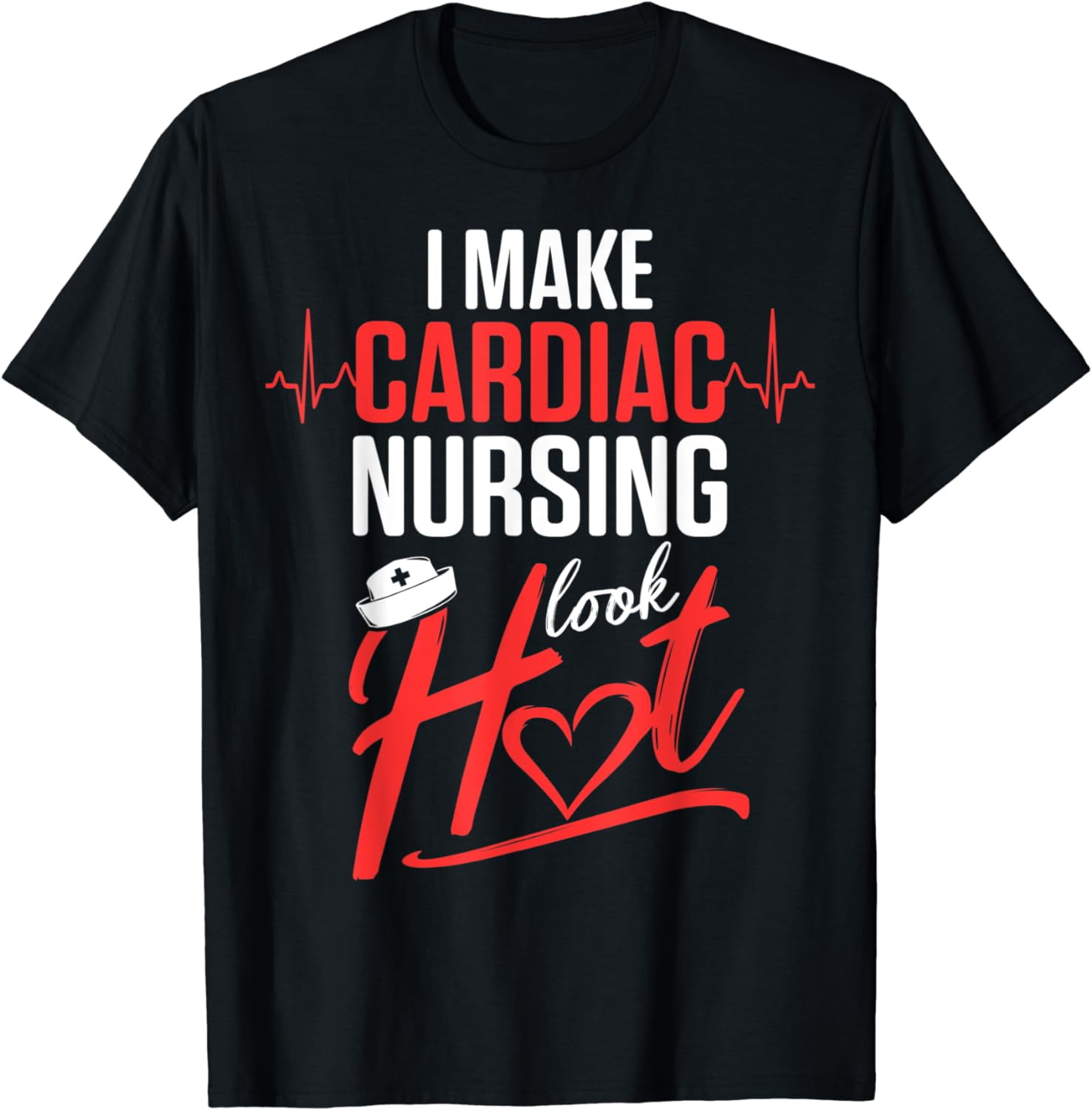 Cardiac Nurse Look Hot Cardiology CNS Nursing RN T-Shirt - Walmart.com