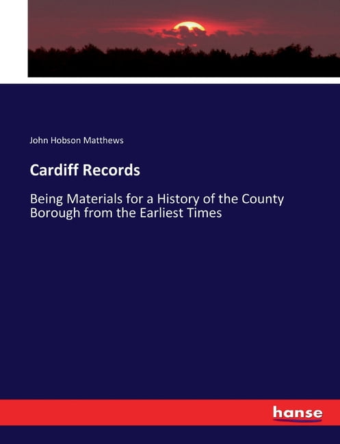 Cardiff Records: Being Materials for a History of the County Borough ...