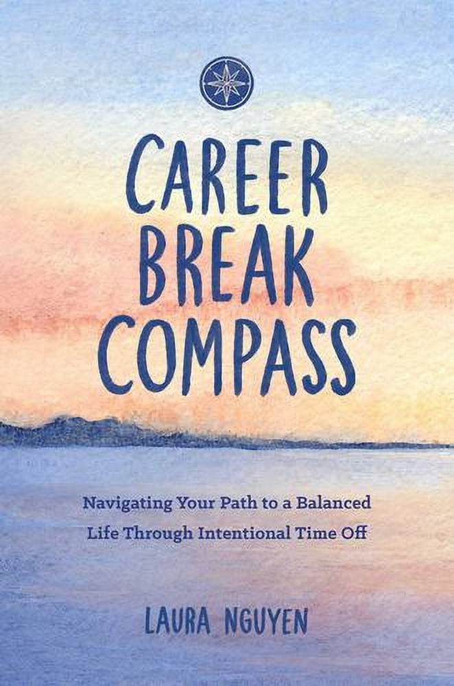Career Break Compass: Navigating Your Path to a Balanced Life Through ...