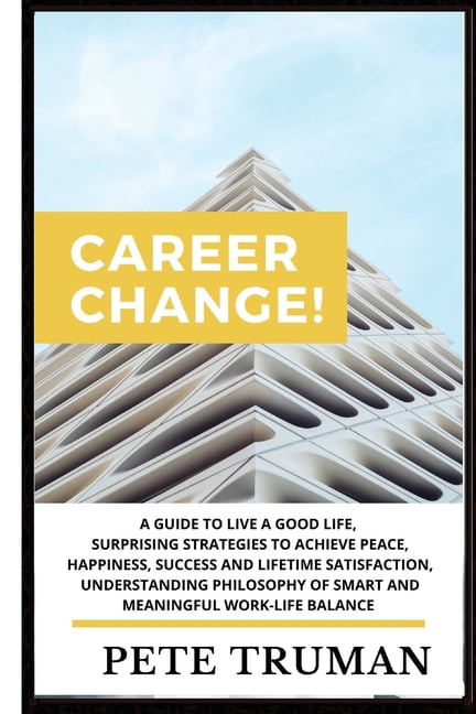 Career Change : A Guide to Live a Good Life, Surprising Strategies to ...
