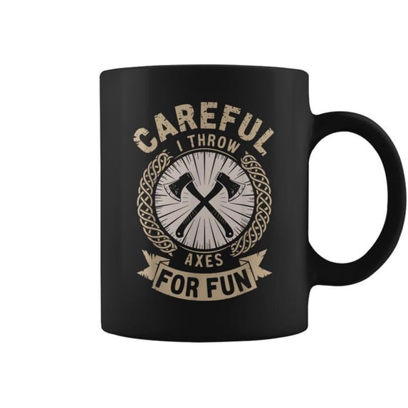 Careful I Throw Axes For Fun Axe Throwing Axe Thrower Coffee Mugs ...