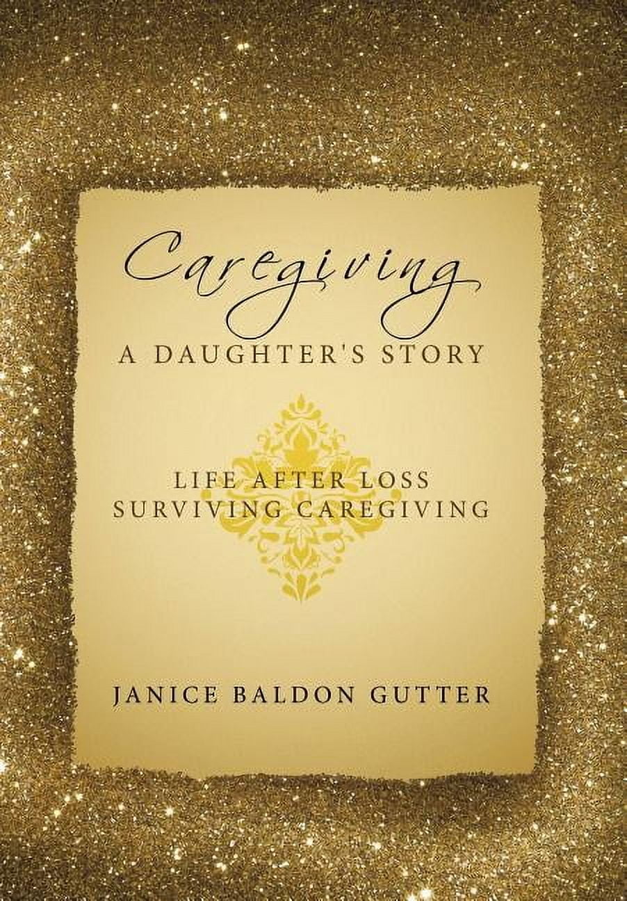 Caregiving: A Daughter's Story: Life After Loss - Surviving Caregiving ...