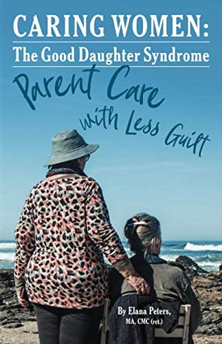 Pre-Owned Caring Women:The Good Daughter Syndrome: Parent Care with ...