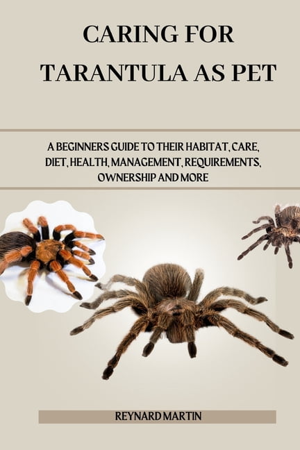 Caring for Tarantula as Pet: A Beginners Guide to Their Habitat, Care ...