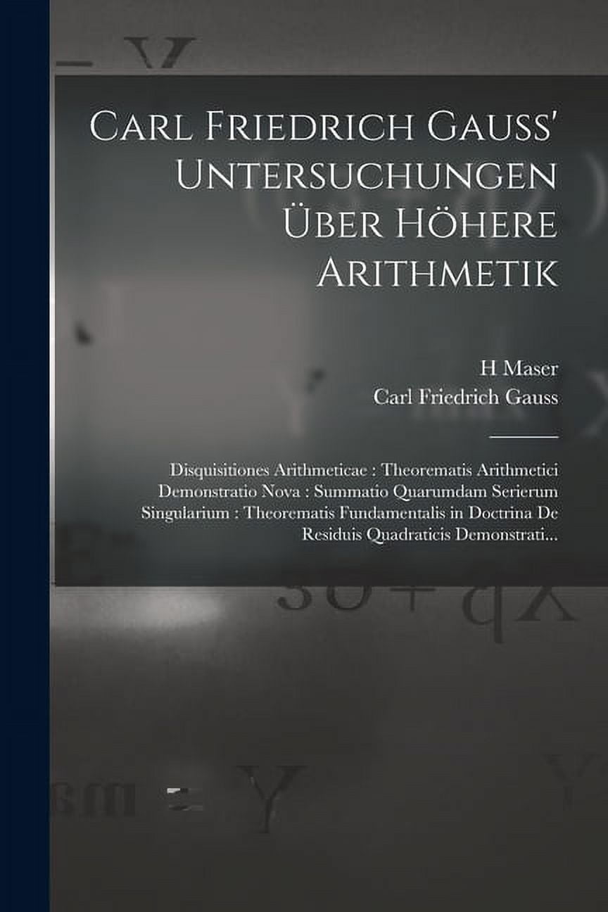 Carl Friedrich Gauss' Untersuchungen Über Höhere Arithmetik: Disquisitiones Arithmeticae ...
