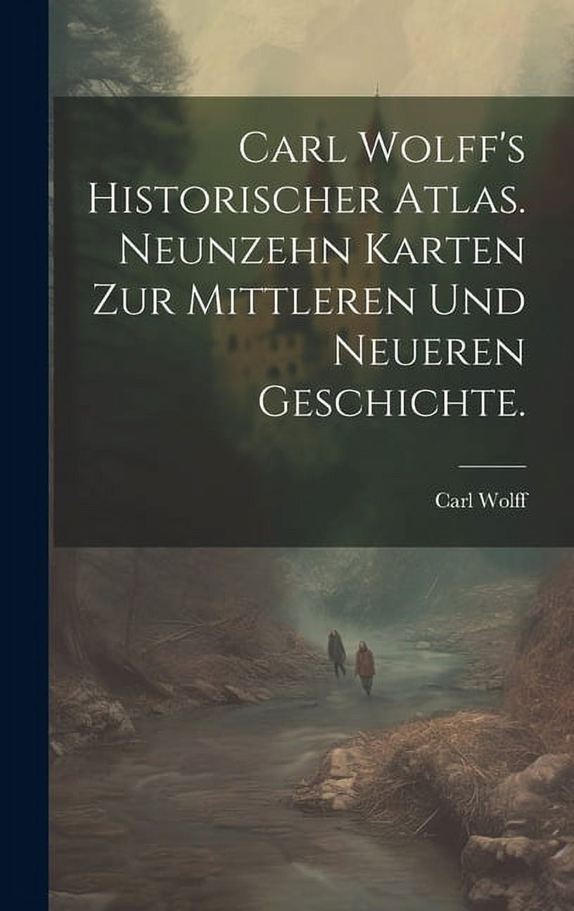 Carl Wolff's Historischer Atlas. Neunzehn Karten zur mittleren und ...