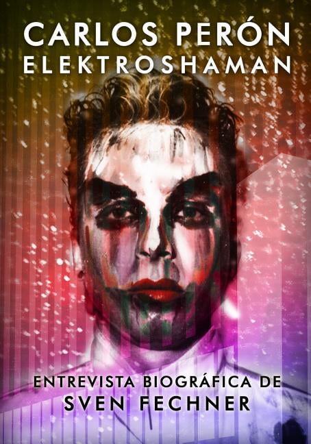 CARLOS PERON Elektroshaman : Entrevista biográfica de Sven Fechner ...