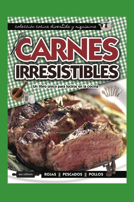 Carnes Irresistibles: un libro único para lucirse en la cocina ...