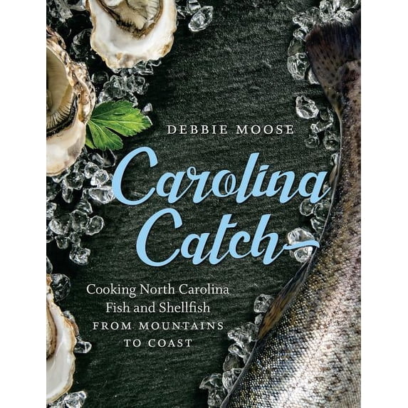 Carolina Catch: Cooking North Carolina Fish and Shellfish from ...