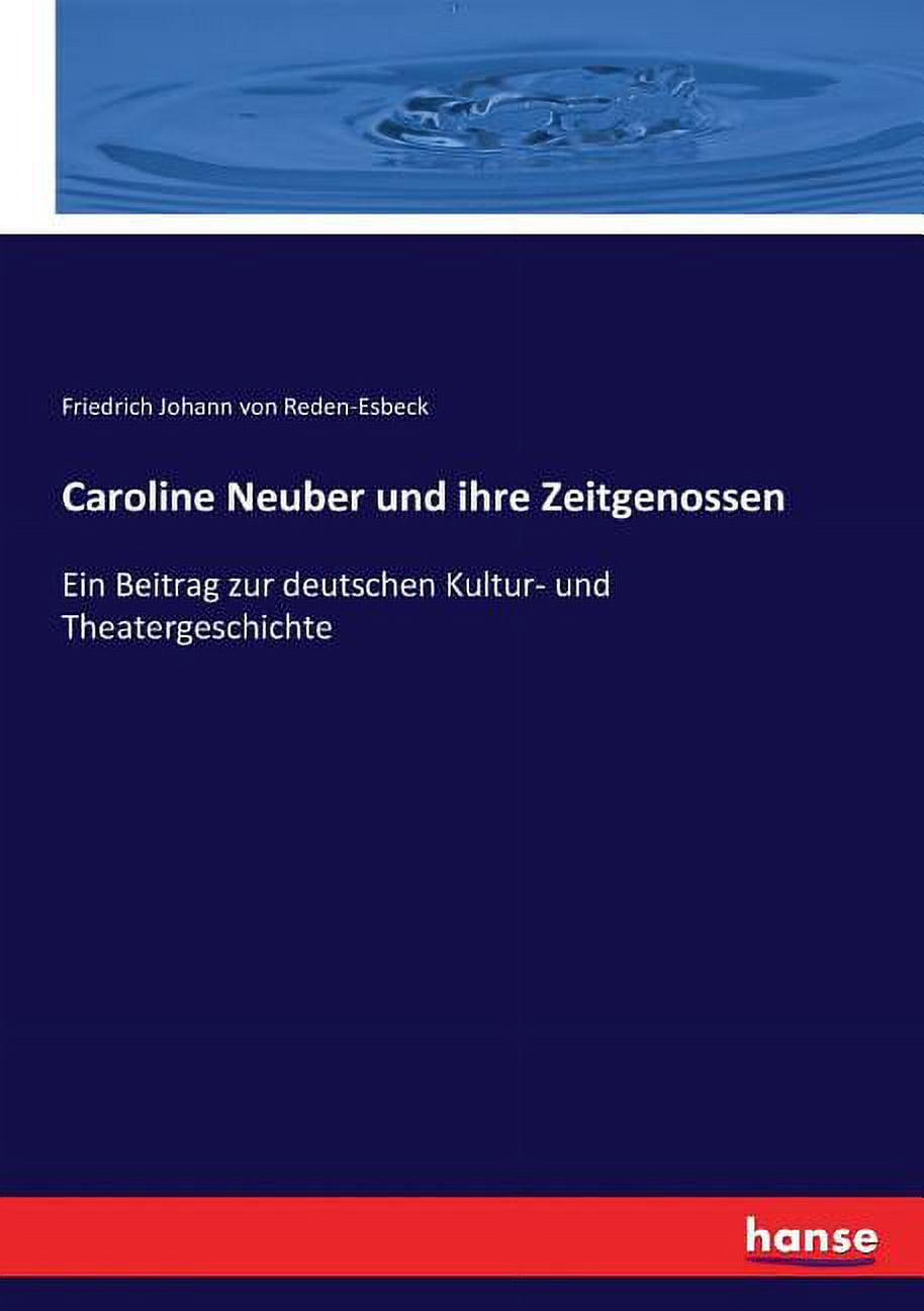 Caroline Neuber und ihre Zeitgenossen: Ein Beitrag zur deutschen Kultur ...