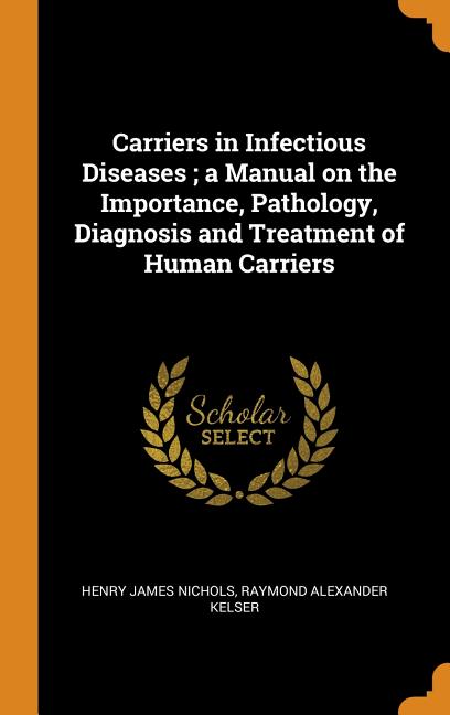 Carriers in Infectious Diseases; a Manual on the Importance, Pathology ...