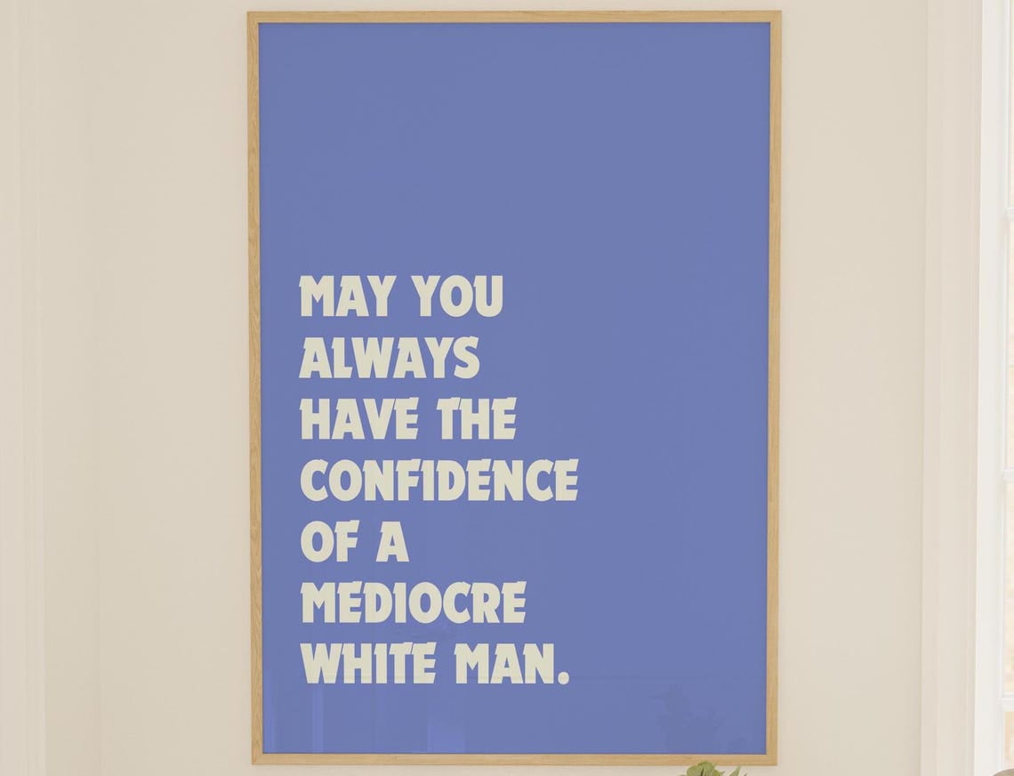 Carry Yourself With The Confidence Of A Mediocre White Man Feminist ...