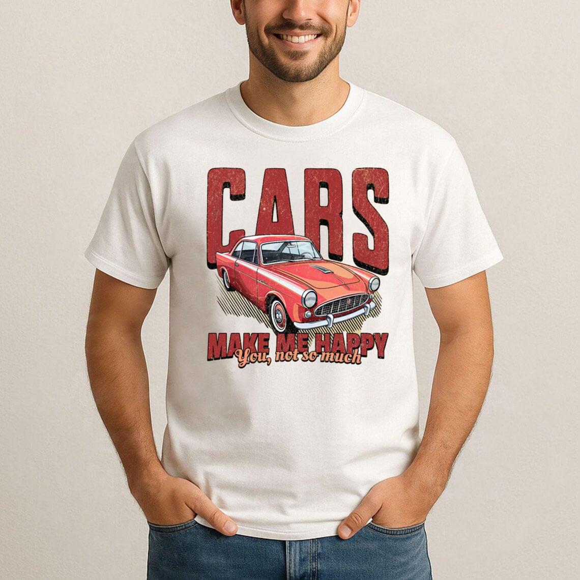 Cars Make Me Happy T-shirt with Driving Joy for True Motorhead Fans ...