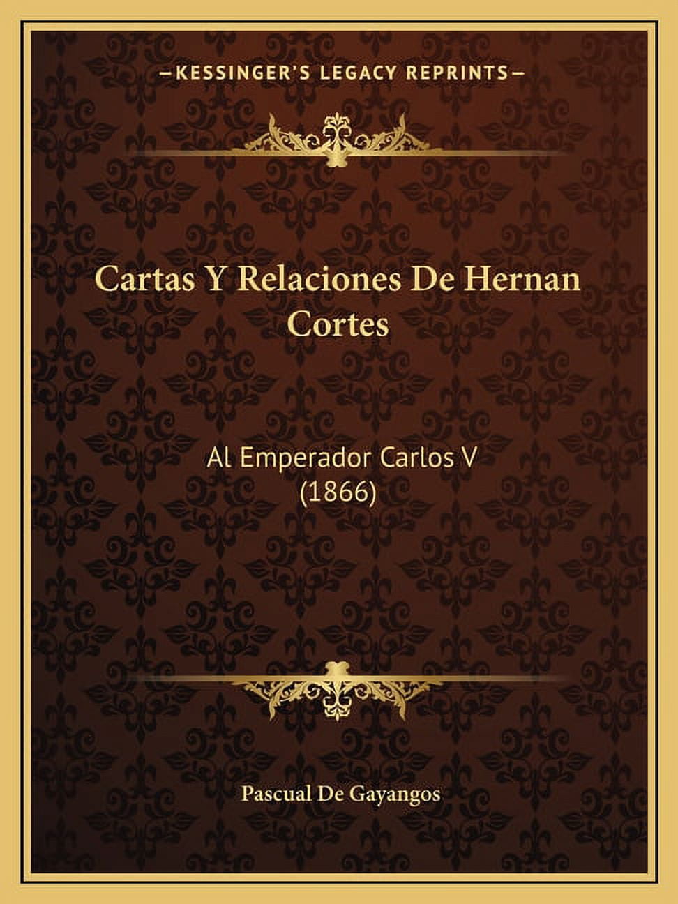 Cartas Y Relaciones De Hernan Cortes : Al Emperador Carlos V (1866 ...