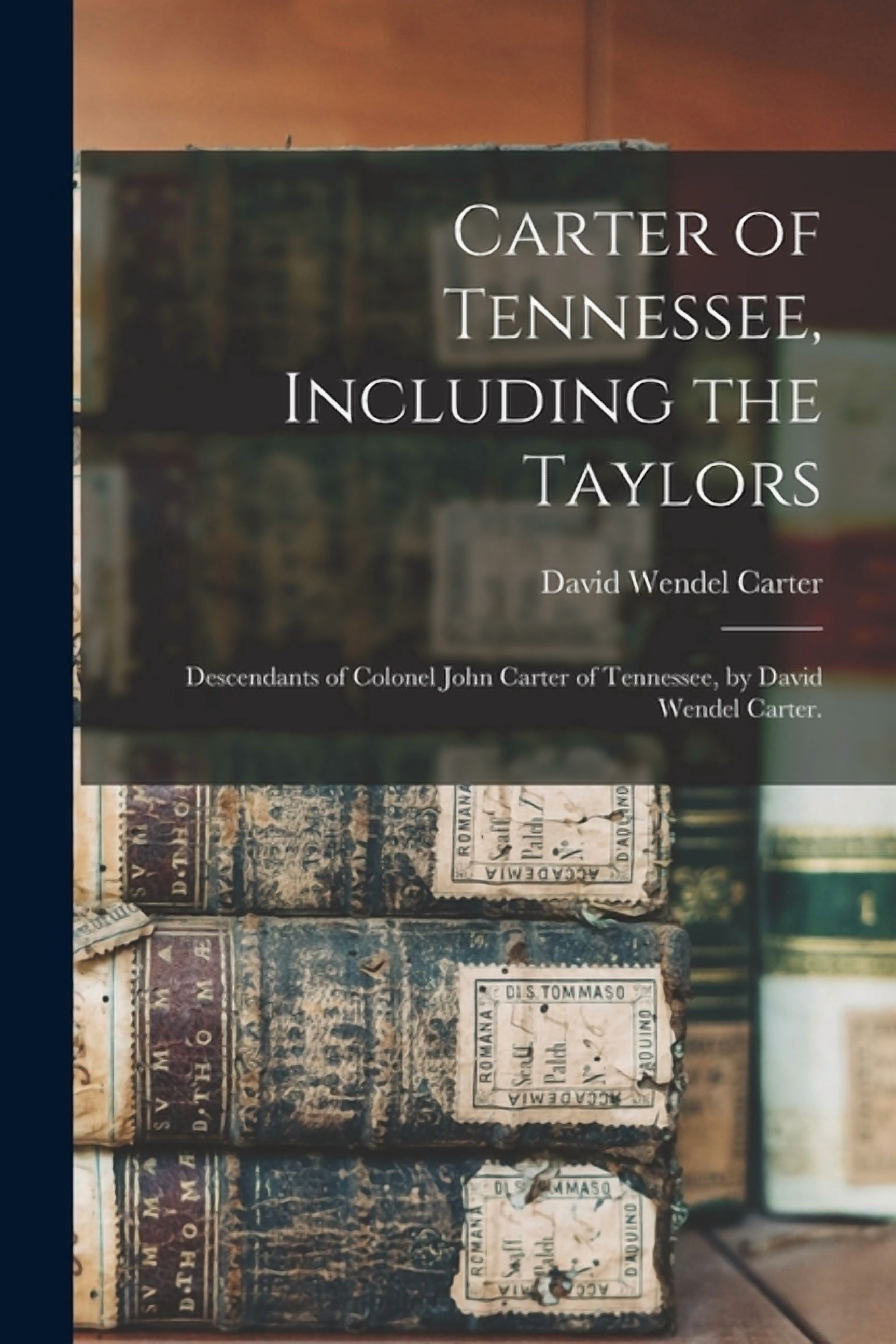 Carter of Tennessee, Including the Taylors; Descendants of Colonel John ...
