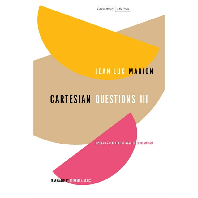 Cartesian Questions III: Descartes Beneath the Mask of Cartesianism ...