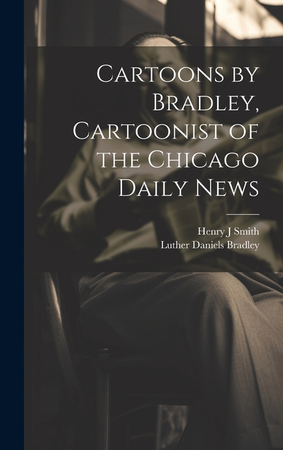 Cartoons by Bradley, Cartoonist of the Chicago Daily News (Hardcover ...