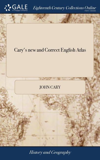 Cary's new and Correct English Atlas: Being a new set of County Maps ...