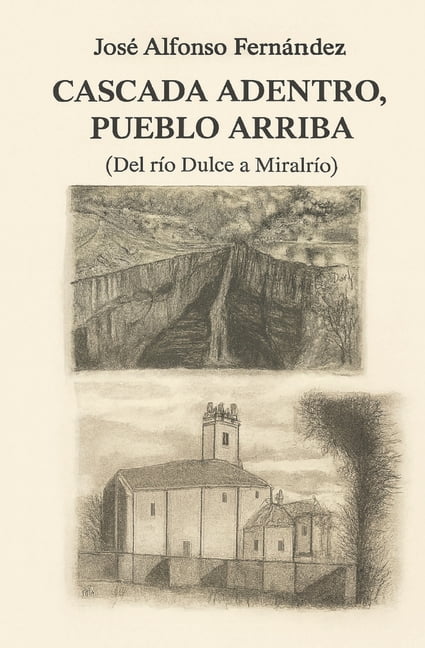 Cascada Adentro, Pueblo Arriba: Del río Dulce a Miralrío, (Paperback ...