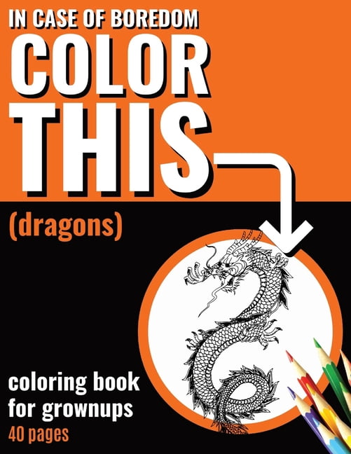 In Case of Boredom Color This (Dragons) - Coloring Book for Grown-ups ...