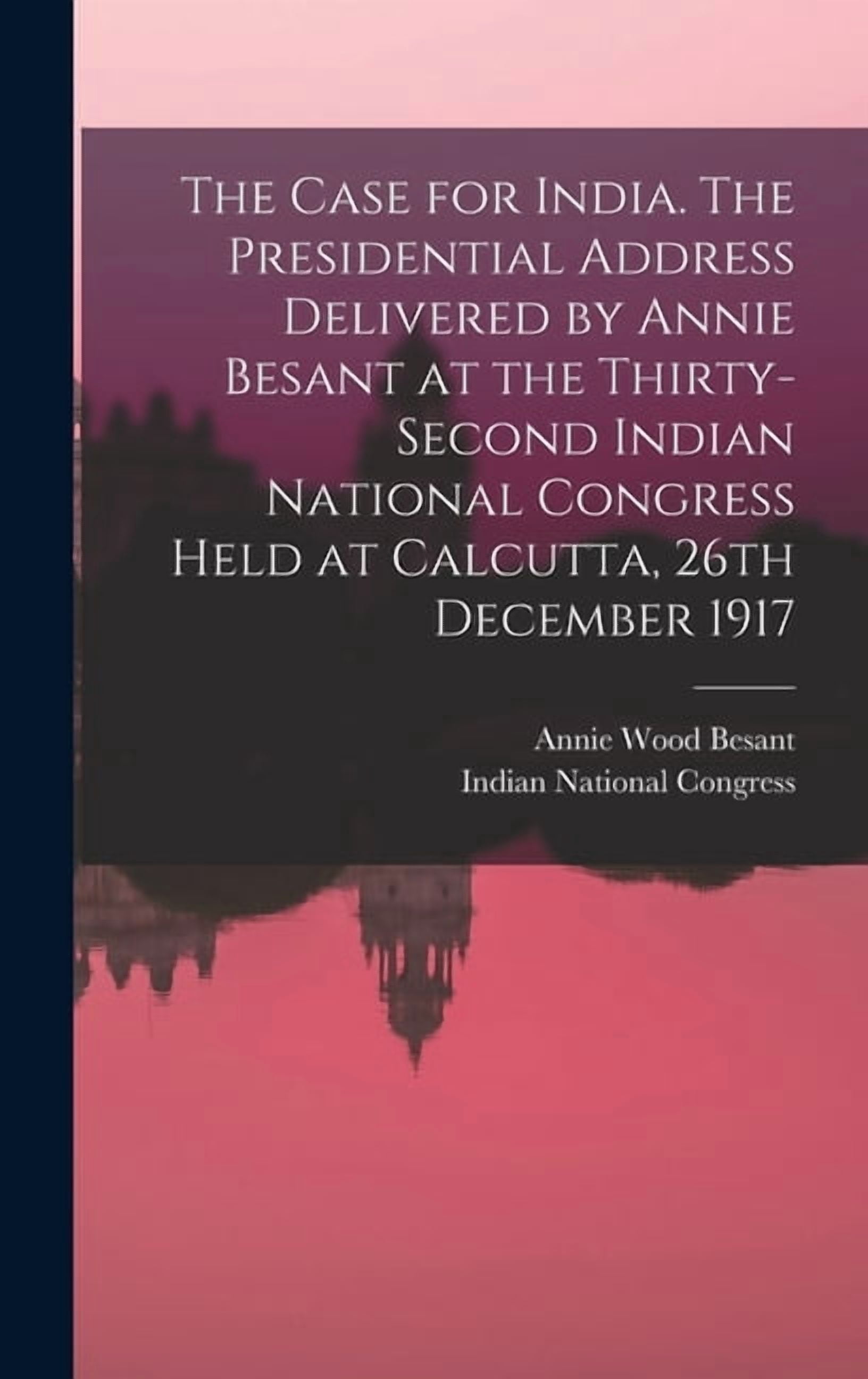 The Case for India. The Presidential Address Delivered by Annie Besant ...