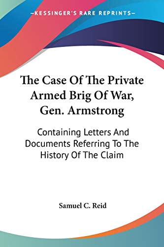 Case of the Private Armed Brig of War, Gen. Armstrong : Containing ...