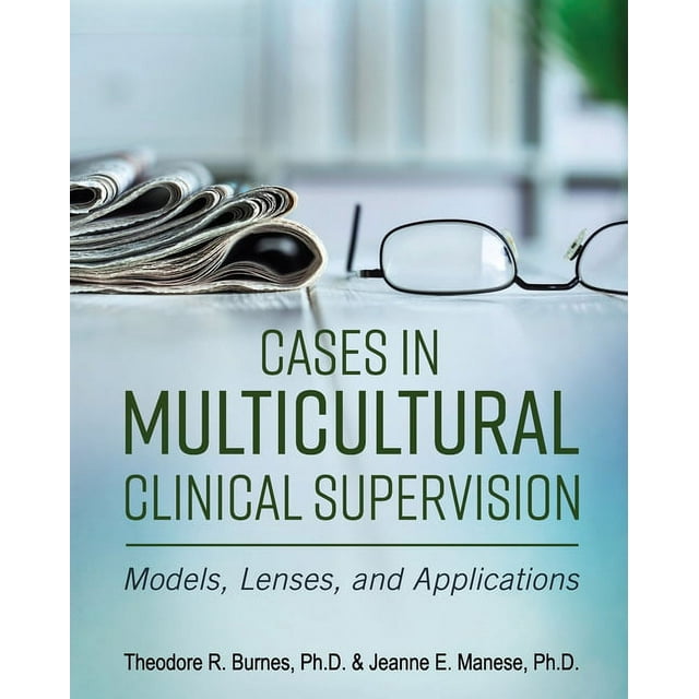Cases in Multicultural Clinical Supervision: Models, Lenses, and ...