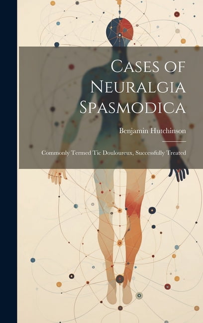 Cases of Neuralgia Spasmodica: Commonly Termed Tic Douloureux ...