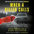 Cases of the Fbi's Original Mindhunter: When a Killer Calls: A Haunting ...